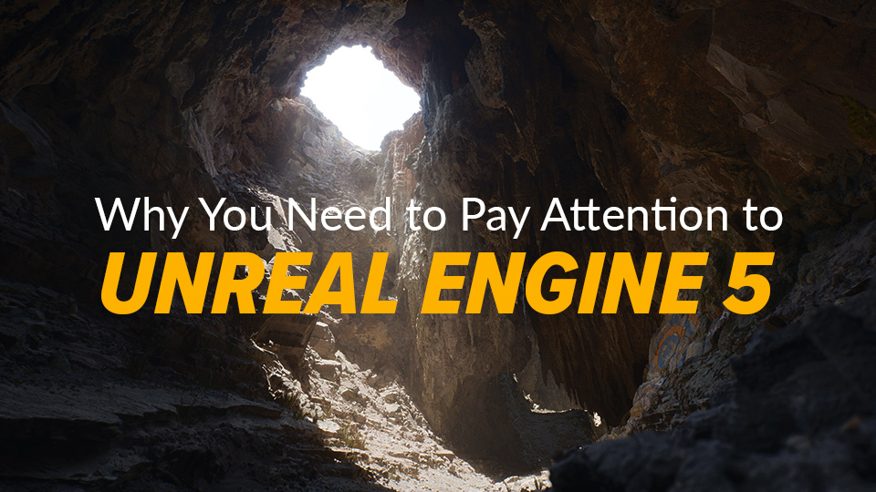 Why You Need to Pay Attention to Unreal Engine 5